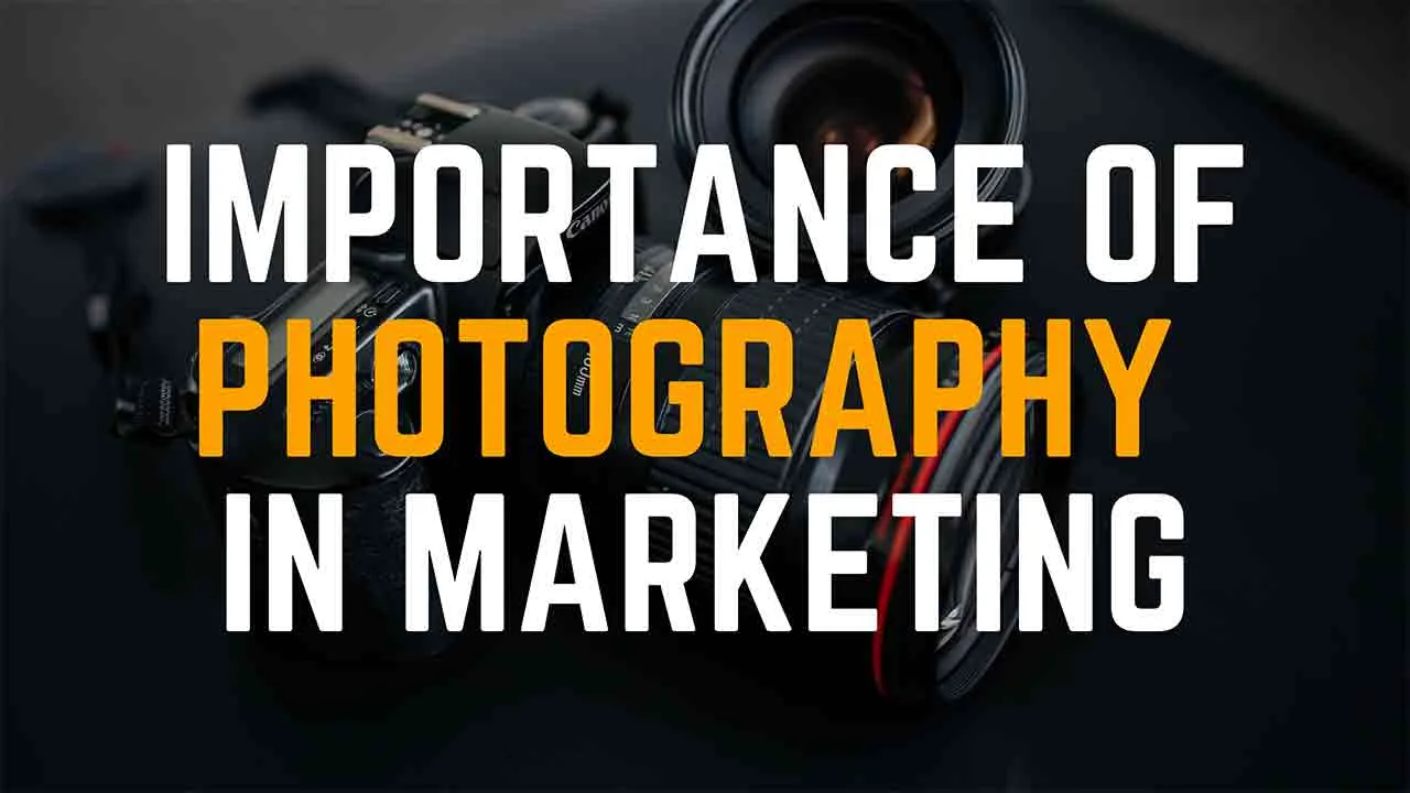 5 Reasons For The Importance Of Photography In Marketing