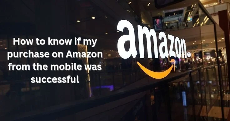 How To Know If My Purchase On Amazon From The Mobile Was Successful