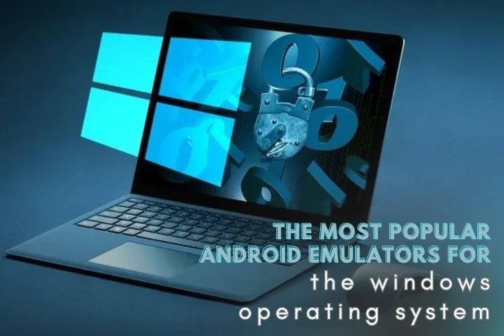 The Most Popular Android Emulators For The Windows Operating System