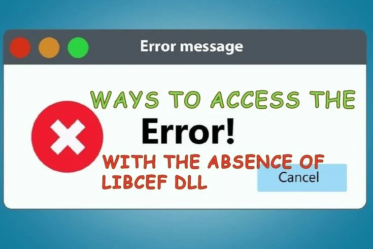 Ways To Access The Error With The Absence Of Libcef.dll