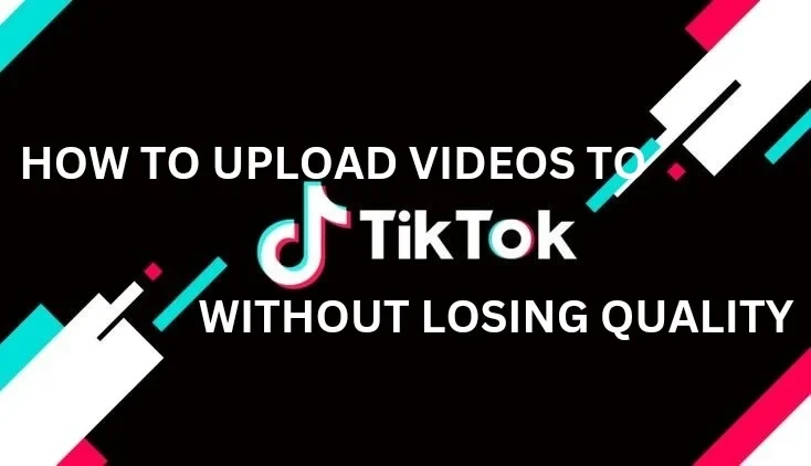 How To Upload Videos To Tik Tok Without Losing Quality