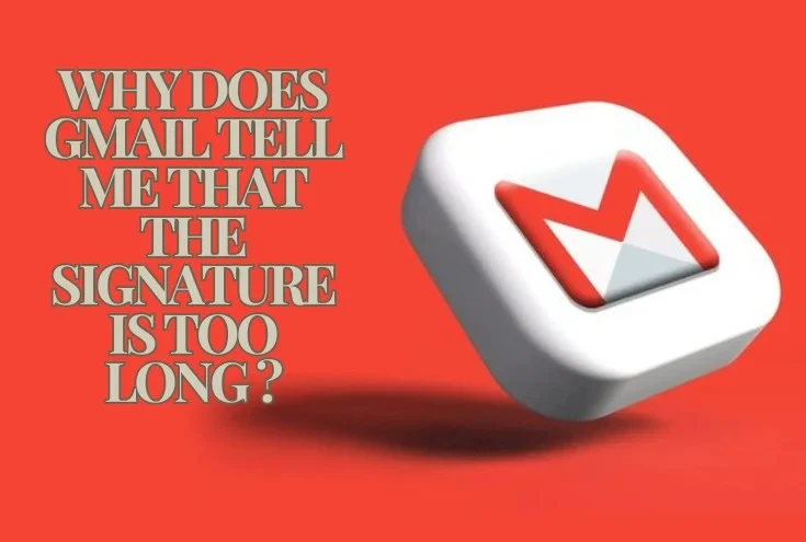 Why Does Gmail Tell Me That The Signature Is Too Long?