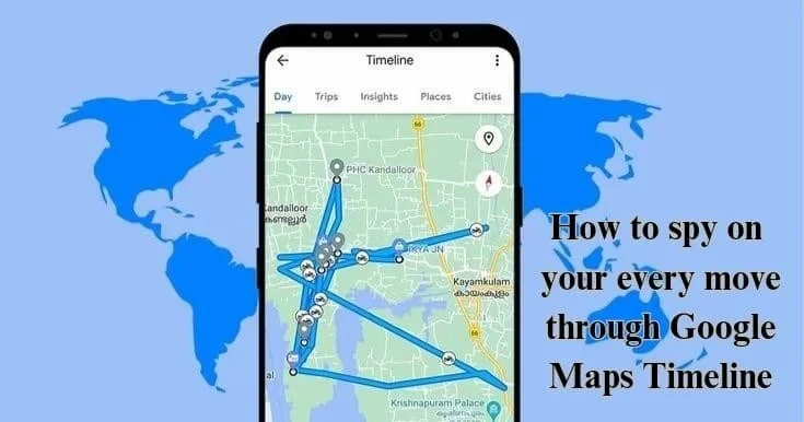 How To Spy On Your Every Move Through Google Maps Timeline