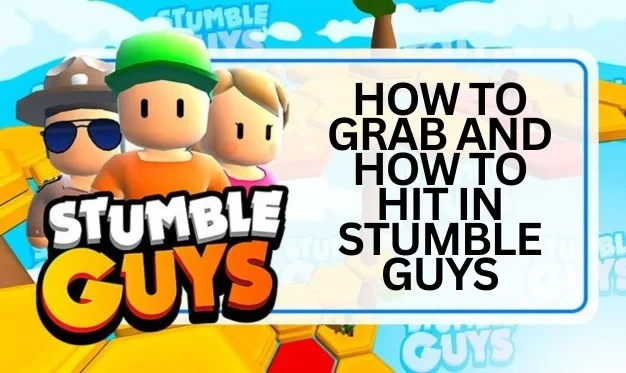 How To Grab And How To Hit In Stumble Guys