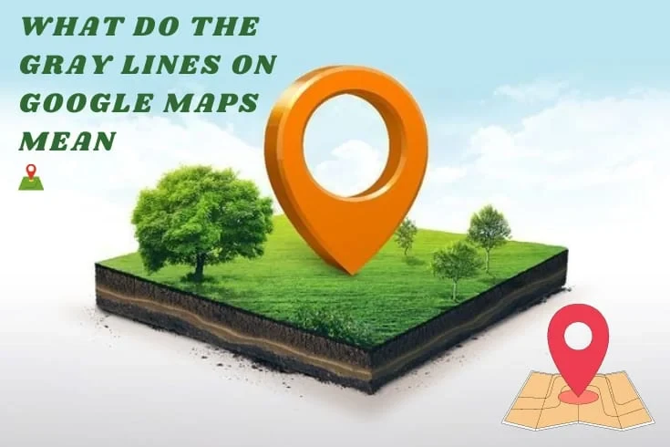 What Do The Gray Lines On Google Maps Mean?