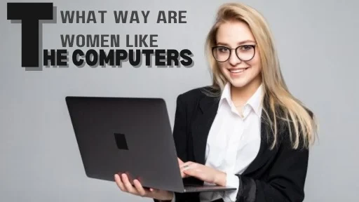 Have You Ever Wondered In What Way Are Women Like The Computers We Have ...