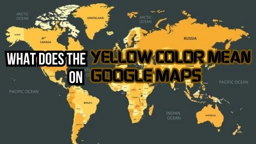What Does The Yellow Color Mean On Google Maps?
